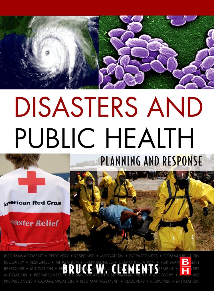 Disasters and Public Health: Planning and Response: Clements MPH, Bruce ...