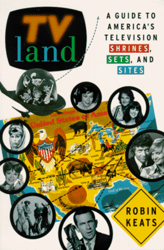 TV Land: A Guide to America's Television Shrines, Sets, and Sites ...