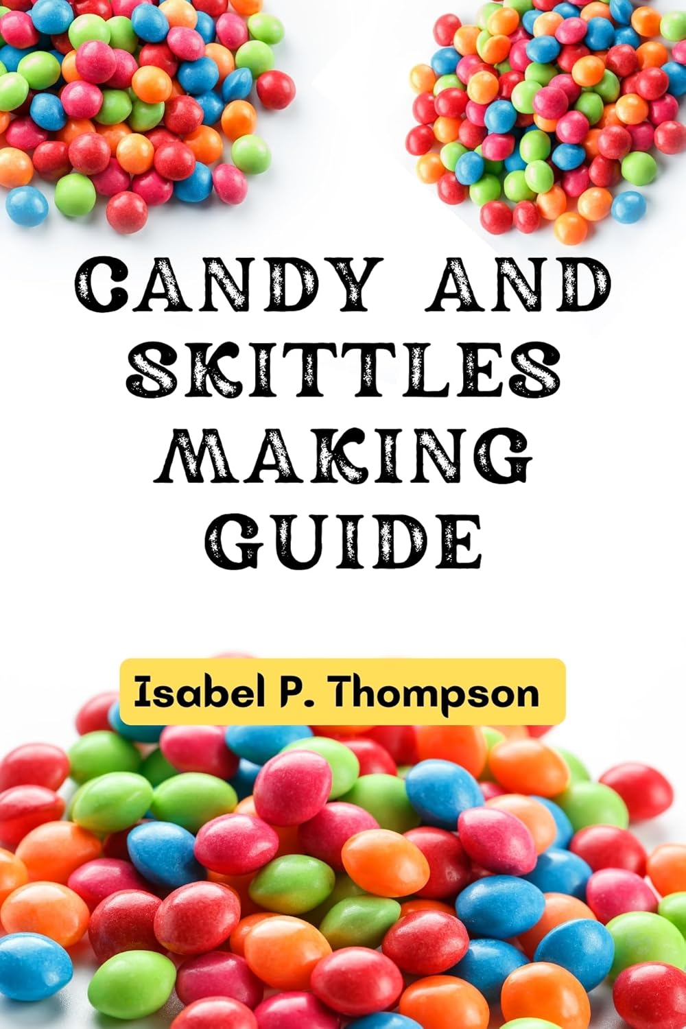 Amazon.com: CANDY AND SKITTLES MAKING GUIDE: How To Make Step-by-Step ...