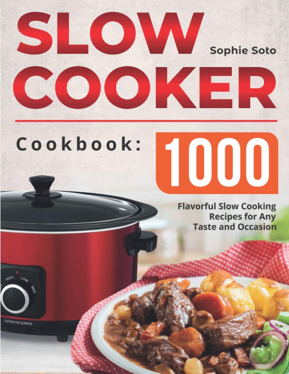 The Slow Cooker Cookbook: 1000 Flavorful Slow Cooking Recipes for Any ...