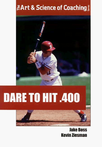 Dare to Hit .400 (Art & Science of Coaching S.): Jake Boss, Kevin ...