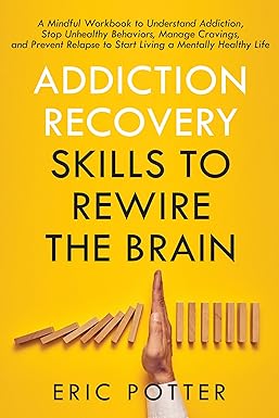 Addiction Recovery Skills to Rewire the Brain: A Mindful Workbook to ...