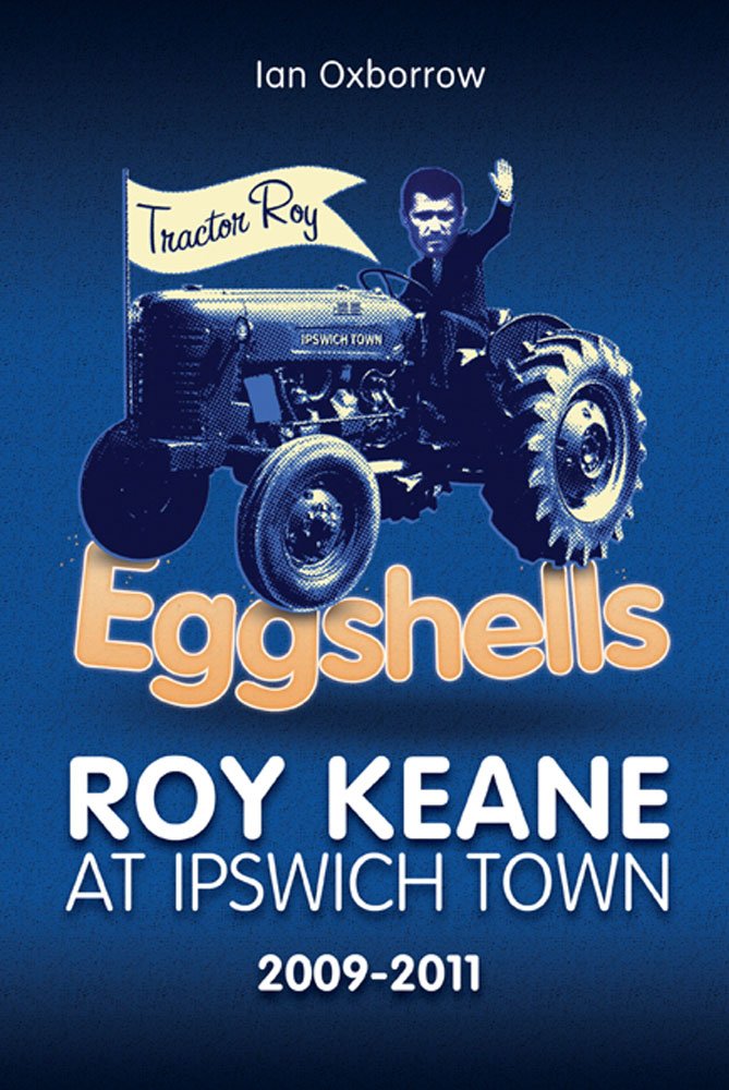 Eggshells: Roy Keane at Ipswich Town 2009-2011 eBook : Oxborrow, Ian ...