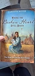 Where the Broken Heart Still Beats: The Story of Cynthia Ann Parker ...