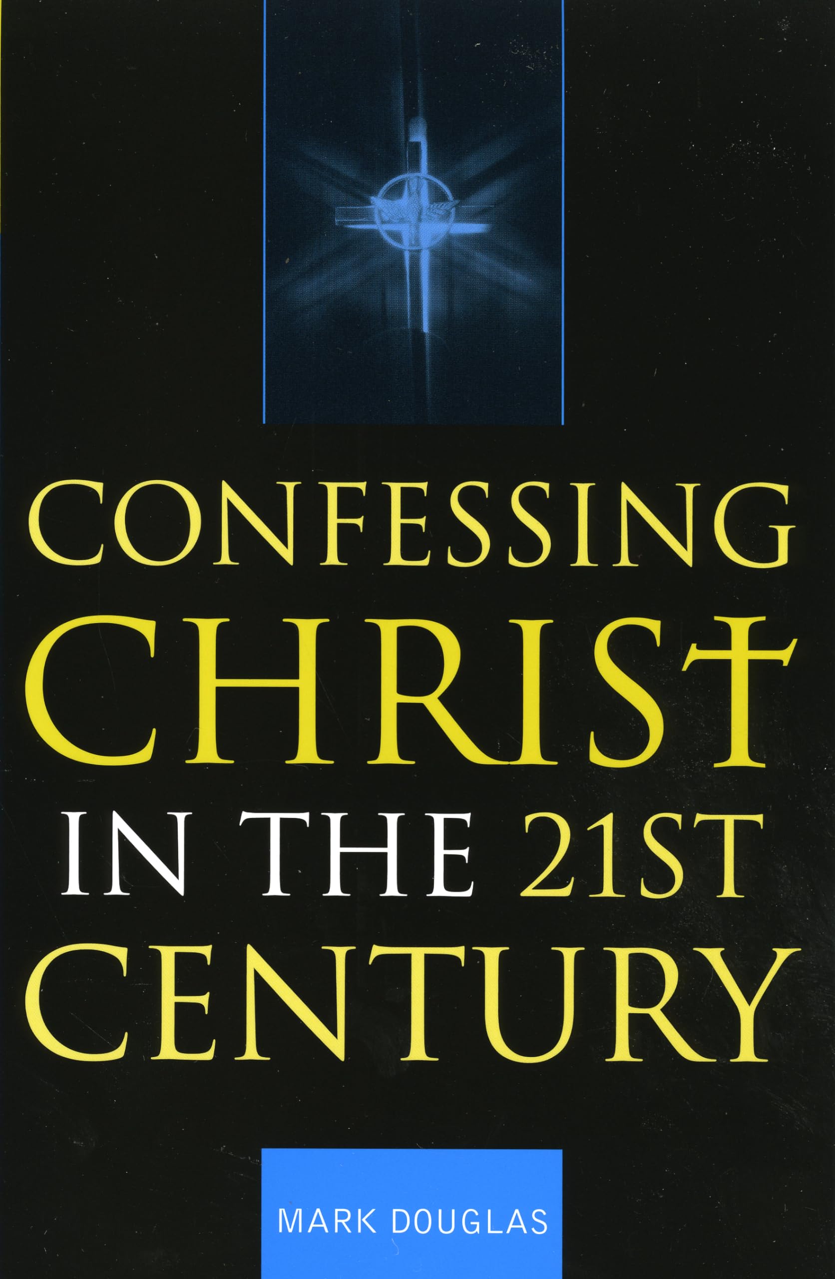 Confessing Christ in the Twenty-First Century: Douglas Columbia ...