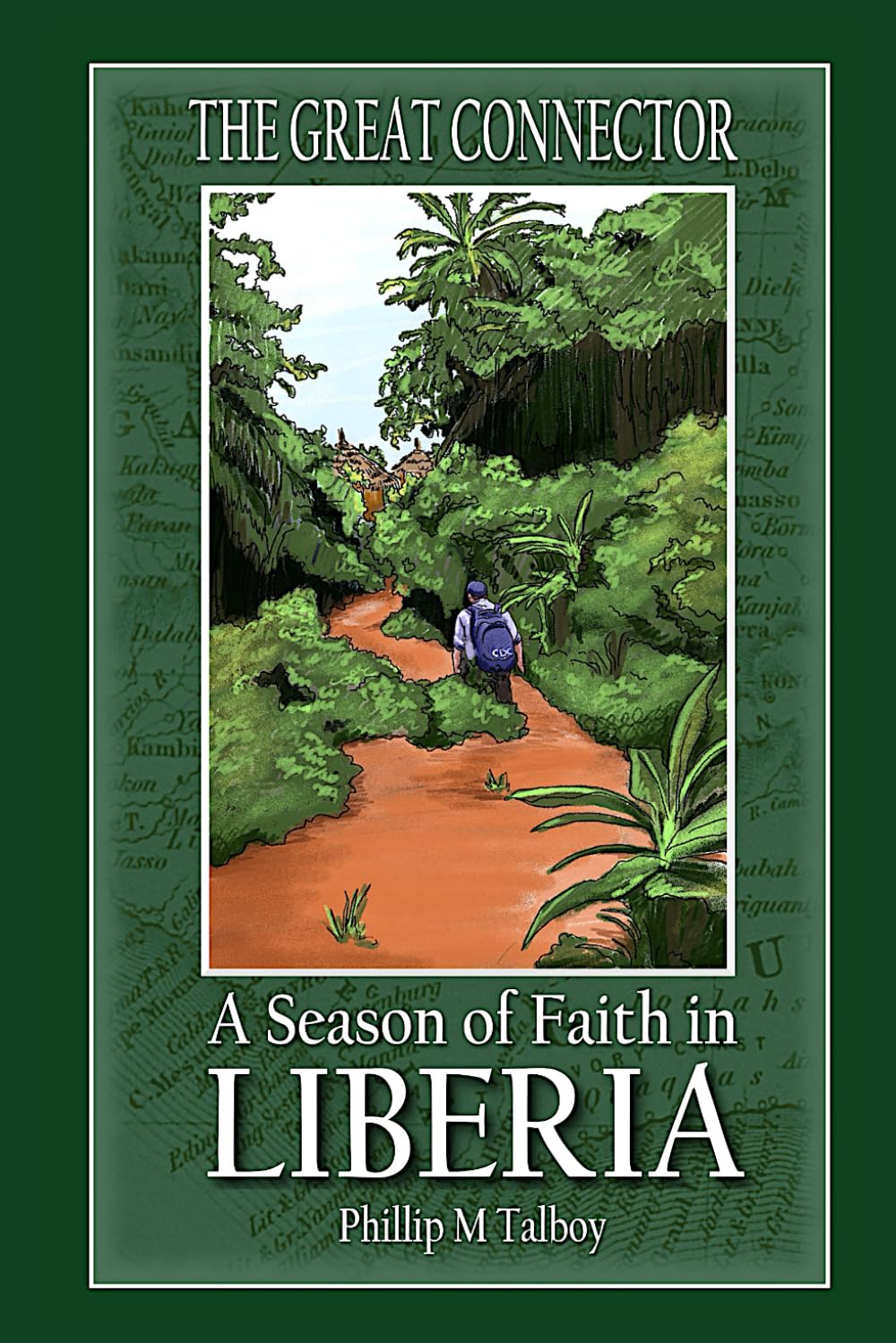 The Great Connector: A Season of Faith in Liberia: Talboy, Phillip ...