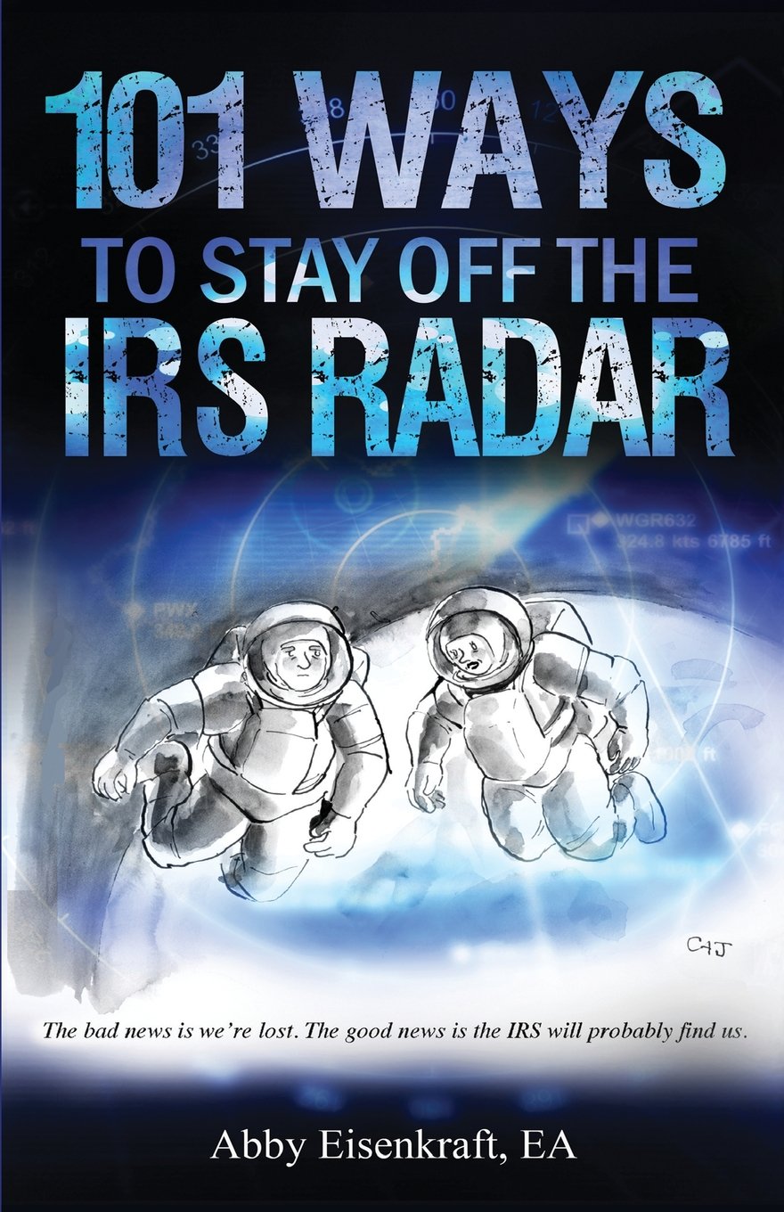 101 Ways to Stay Off the IRS Radar: Eisenkraft EA, Abby: 9780692824573 ...