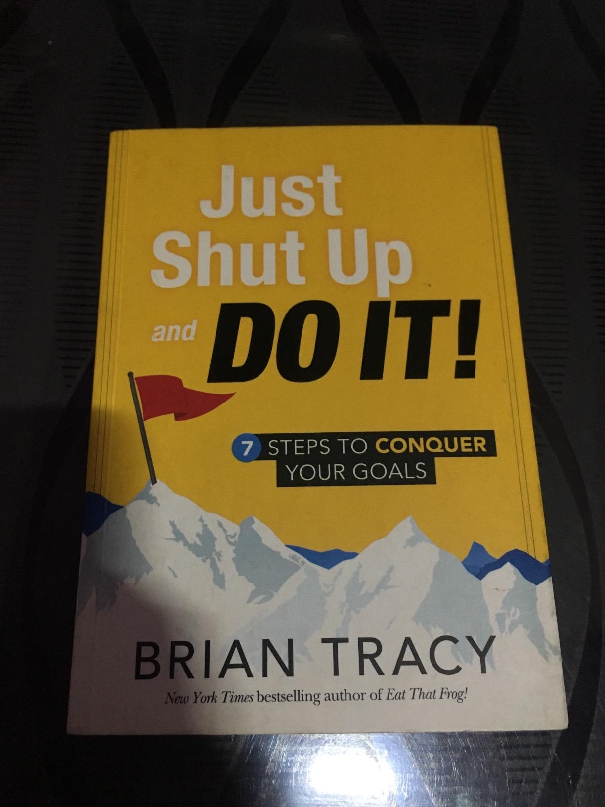 Just Shut Up and Do It: 7 Steps to Conquer Your Goals : Tracy, Brian ...