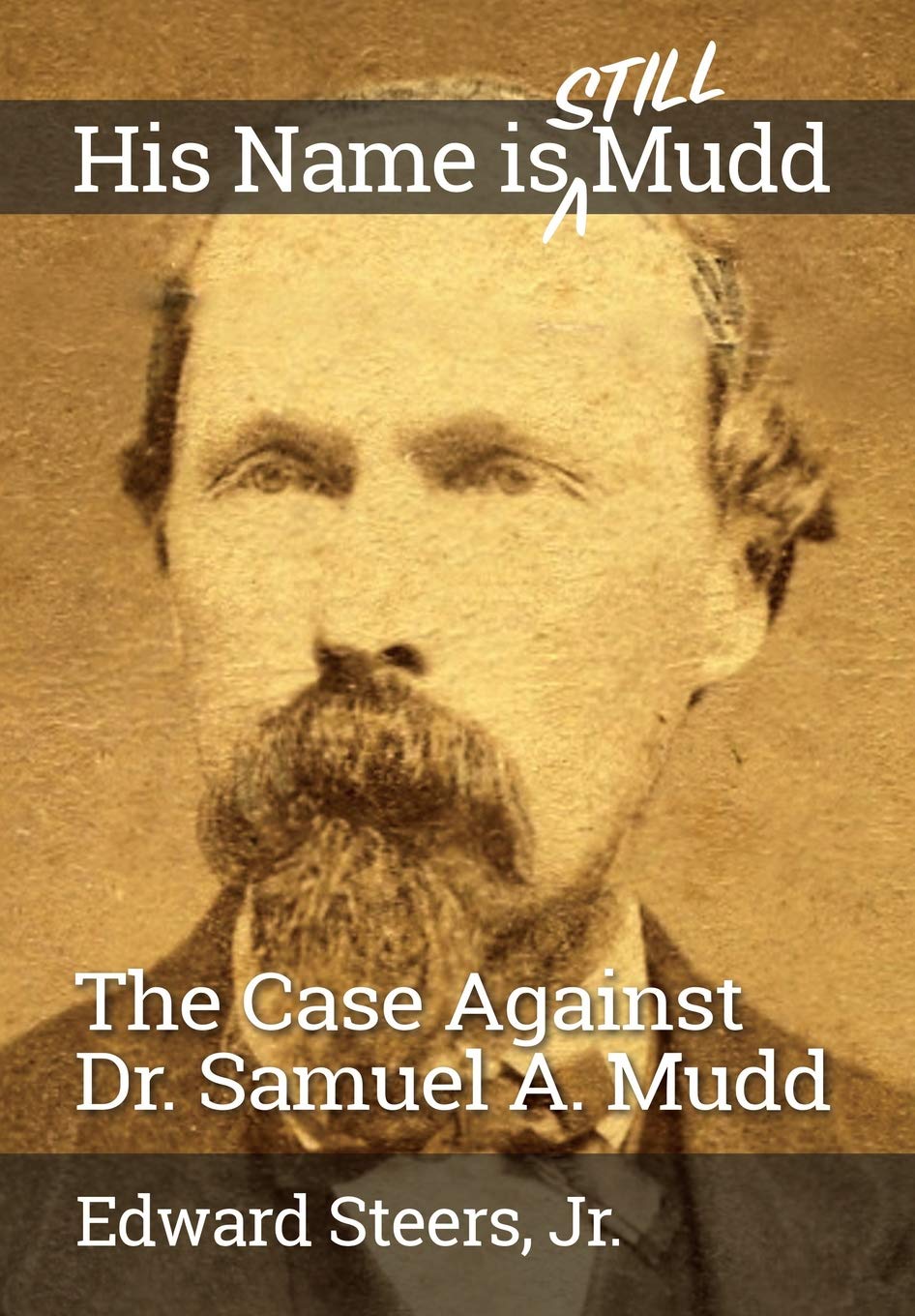 His Name Is Still Mudd: The Case Against Dr. Samuel A. Mudd: Steers Jr ...