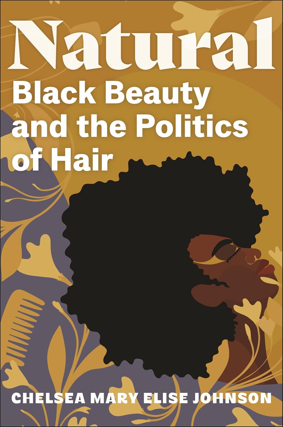 Natural: Black Beauty and the Politics of Hair: Johnson, Chelsea Mary ...