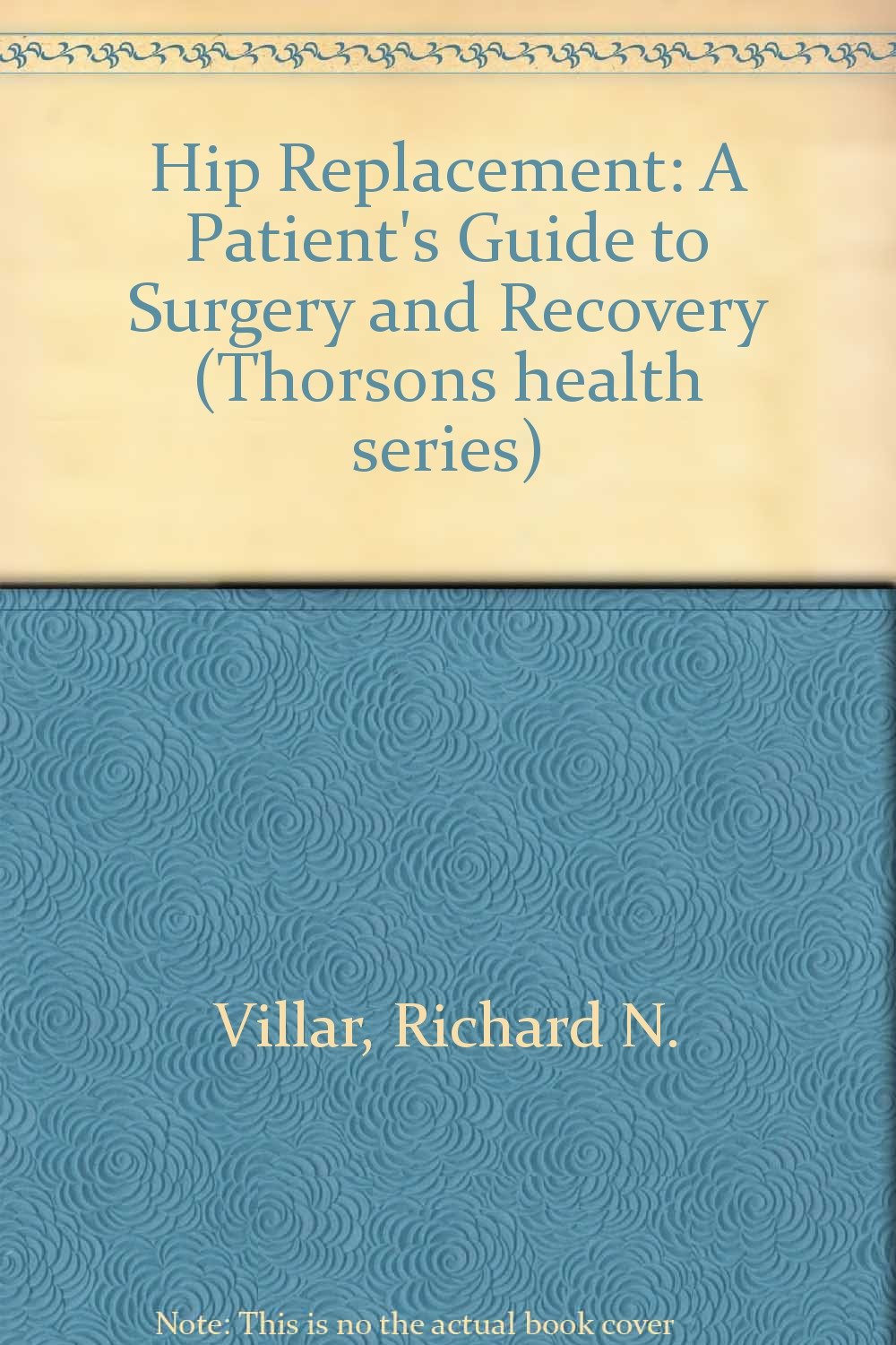 Hip Replacement: A Patient's Guide to Surgery and Recovery (Thorsons ...