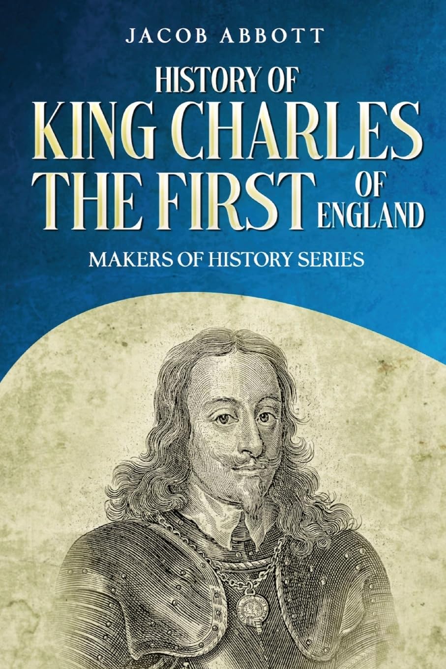 History of King Charles the First of England: Makers of History Series ...