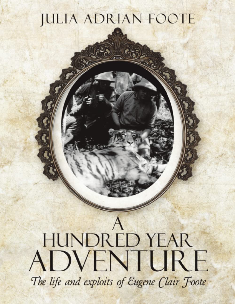 A Hundred Year Adventure: The life and exploits of Eugene Clair Foote ...