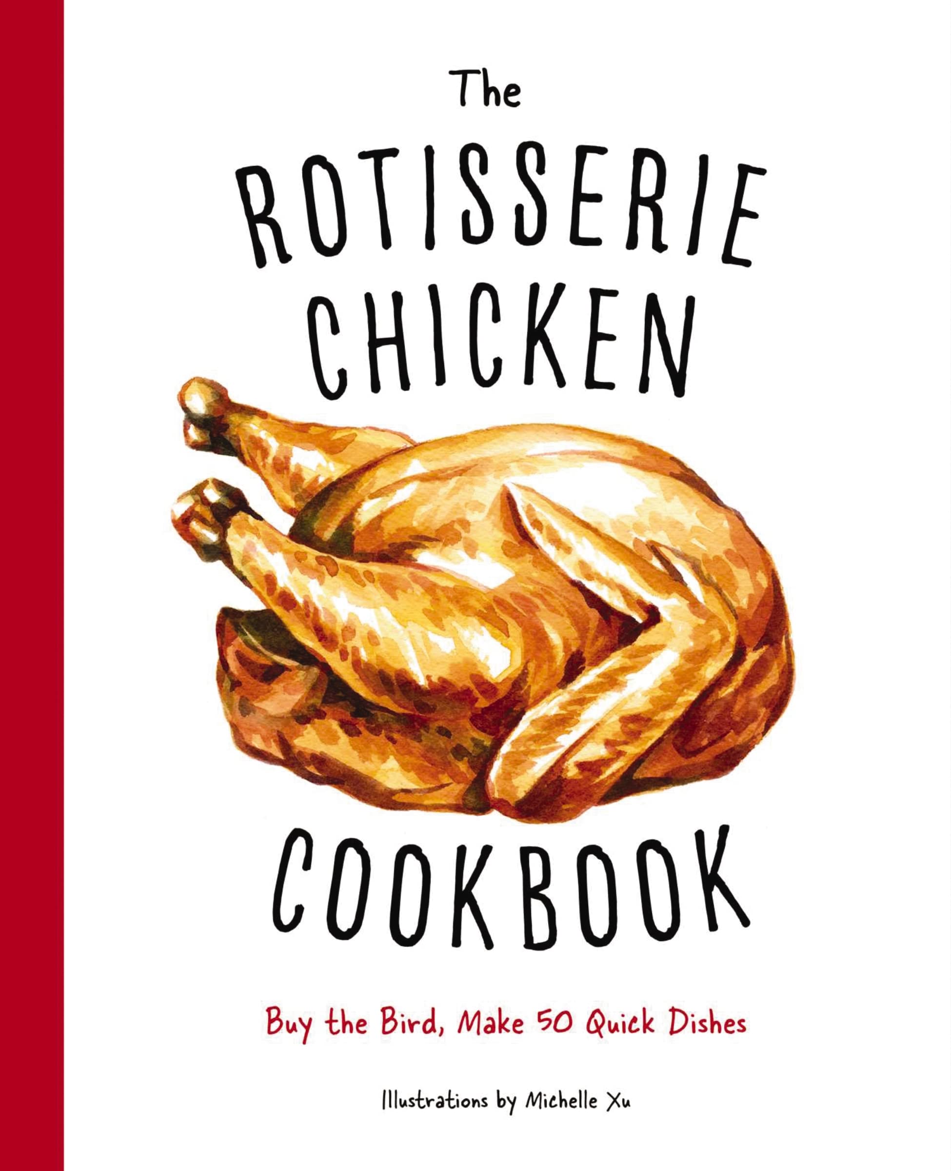 The Rotisserie Chicken Cookbook: Buy the Bird, Make 50 Quick Dishes ...