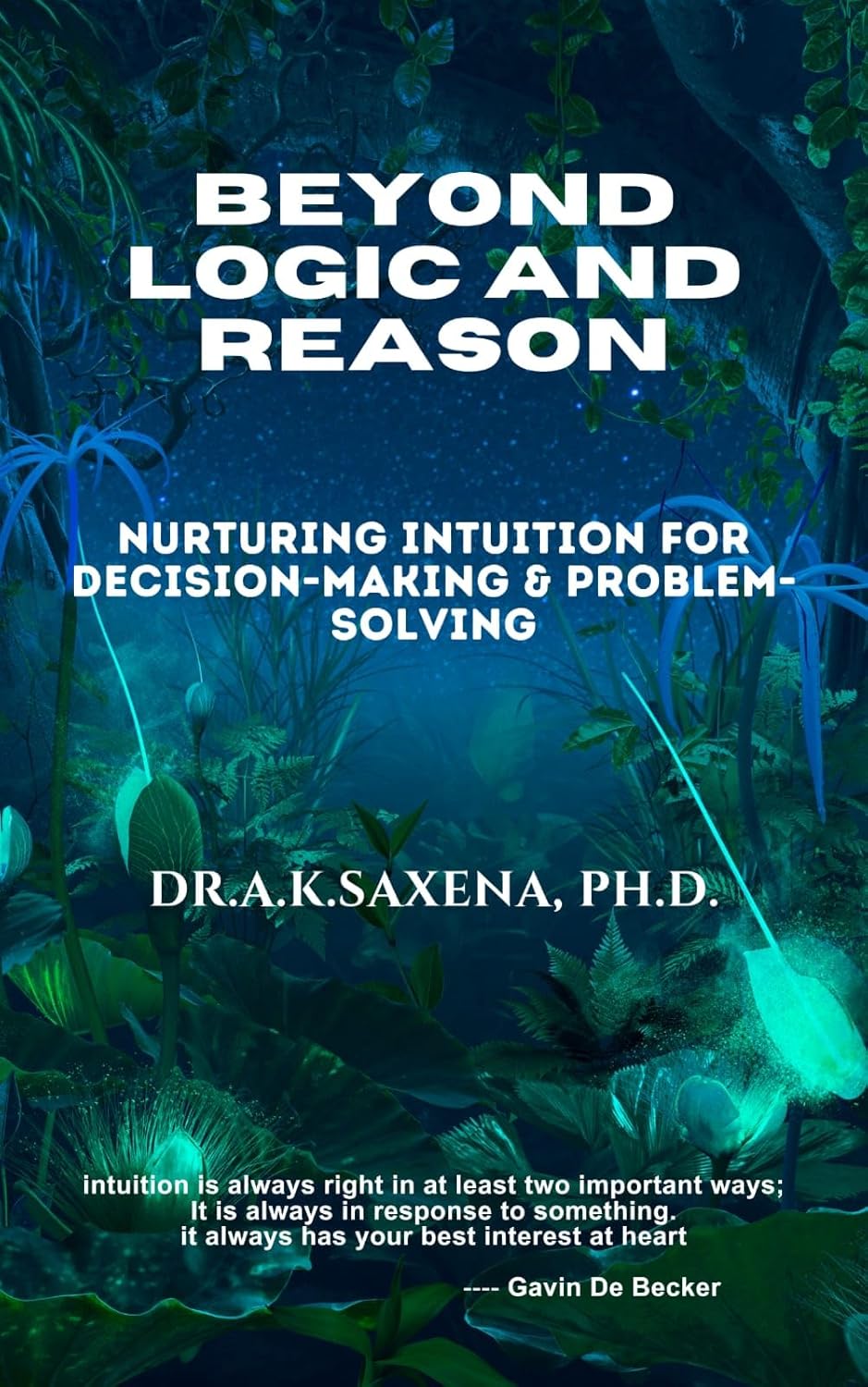 Amazon.com: BEYOND LOGIC AND REASON: NURTURING INTUITION FOR DECISION ...