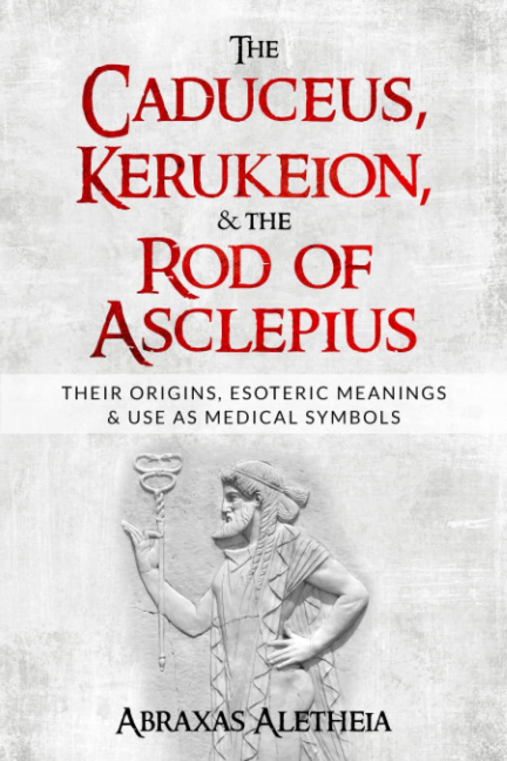 Buy The Caduceus, Kerukeion, & the Rod of Asclepius: Their Origins ...