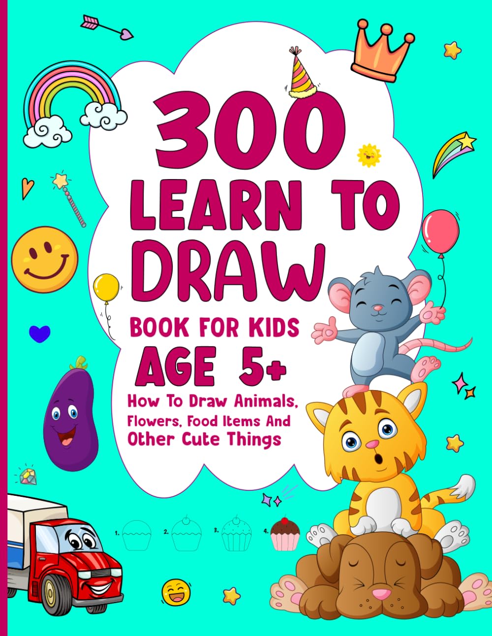 300 Learn To Draw Book For Kids Age 5+: How To Draw Animals, Flowers ...