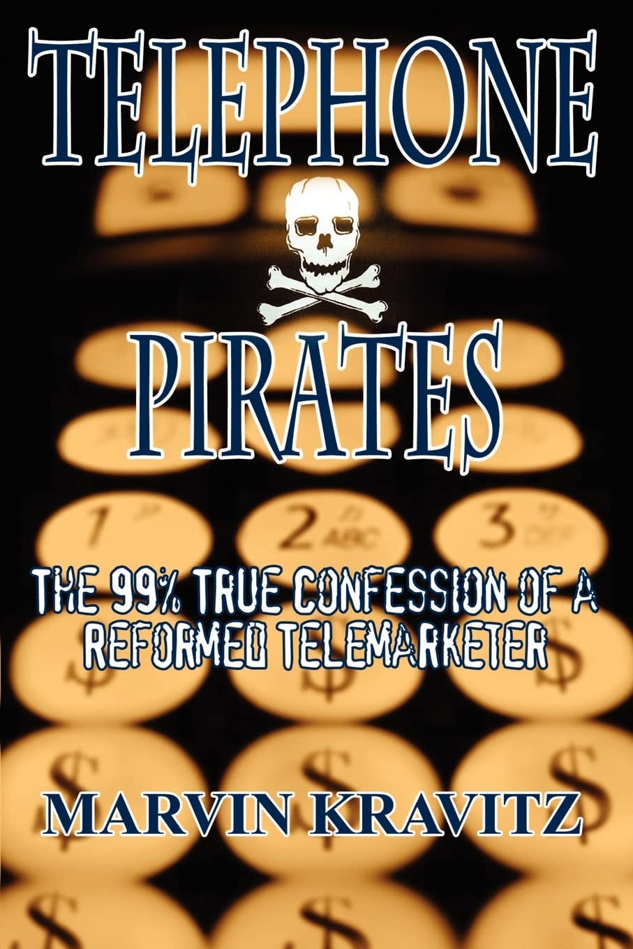 Telephone Pirates: The 99% True Confession of a Reformed Telemarketer ...