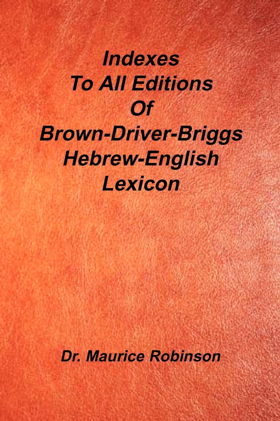 Indexes to All Editions of BDB Hebrew English Lexicon: Robinson PhD ...
