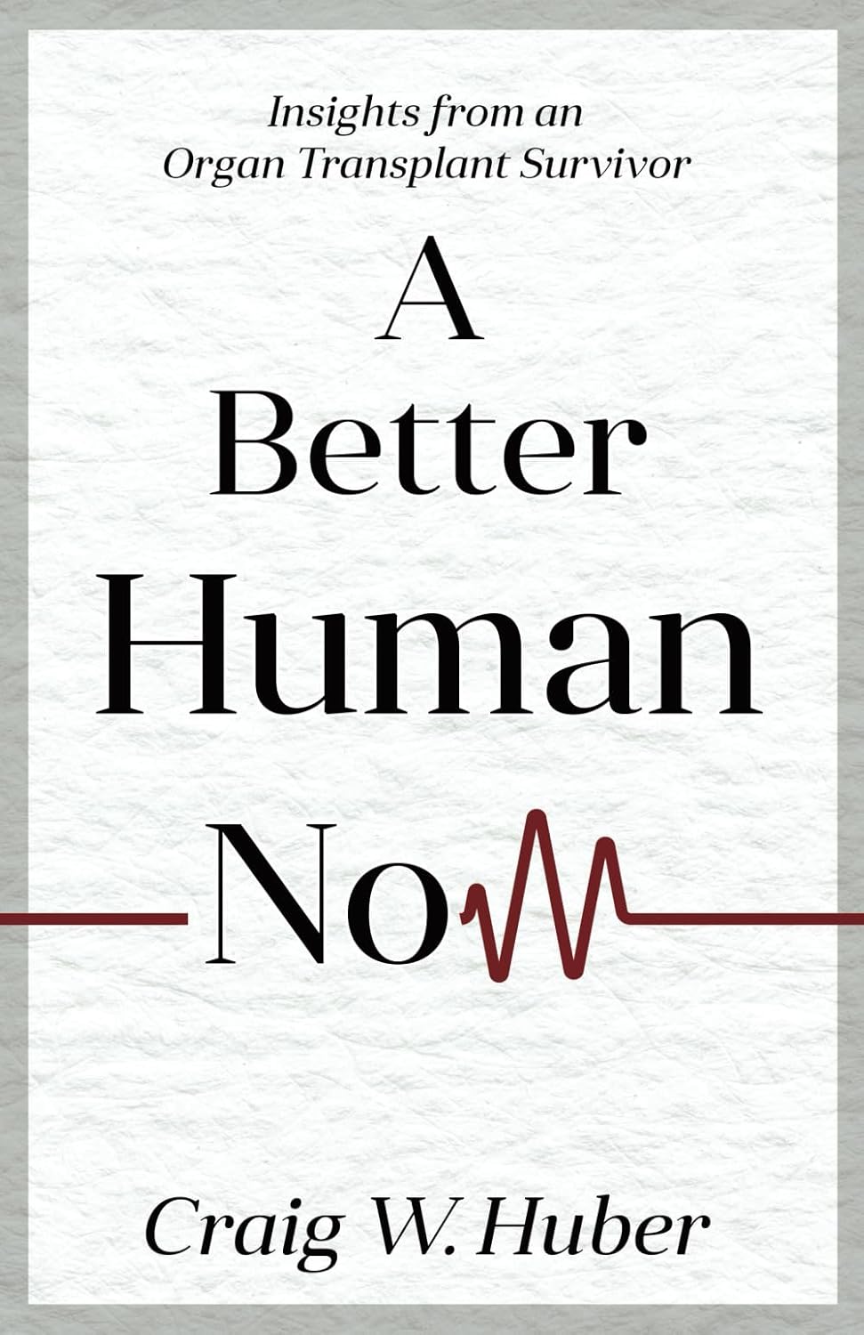 A Better Human Now: Insights from an Organ Transplant Survivor ...