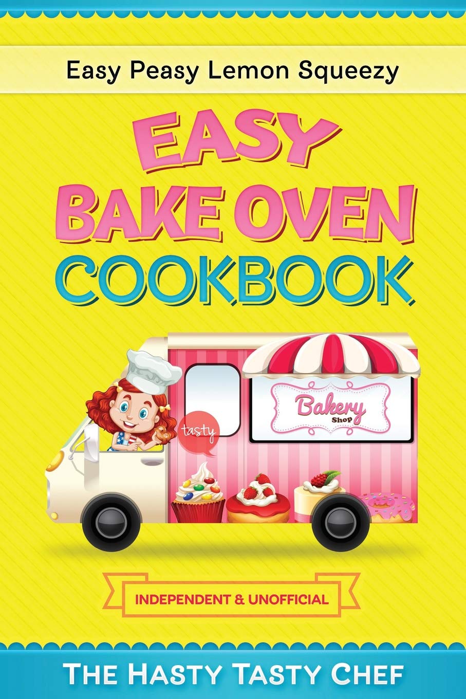 Easy Bake Oven Cookbook: Easy Peasy Lemon Squeezy Recipes: Chef, Hasty ...