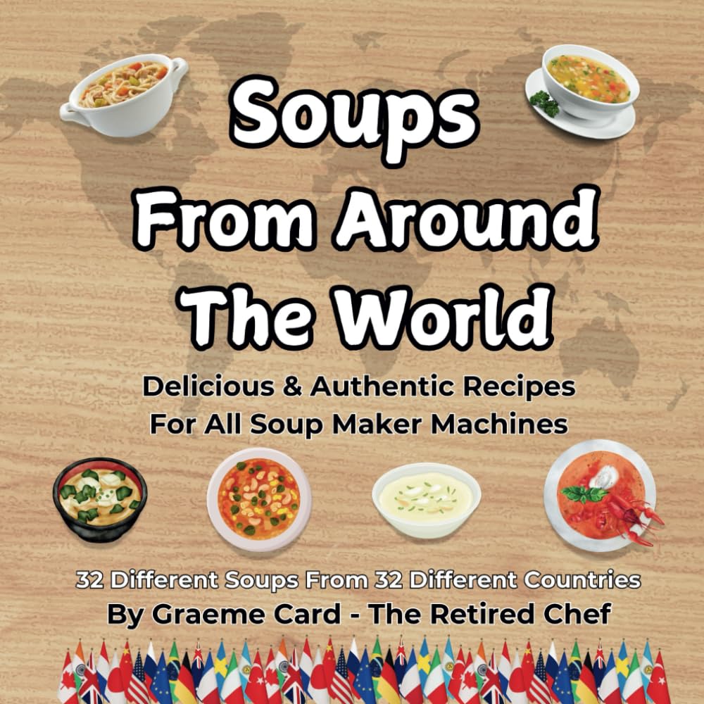 Soups From Around The World: Delicious and Authentic Recipes, For all ...