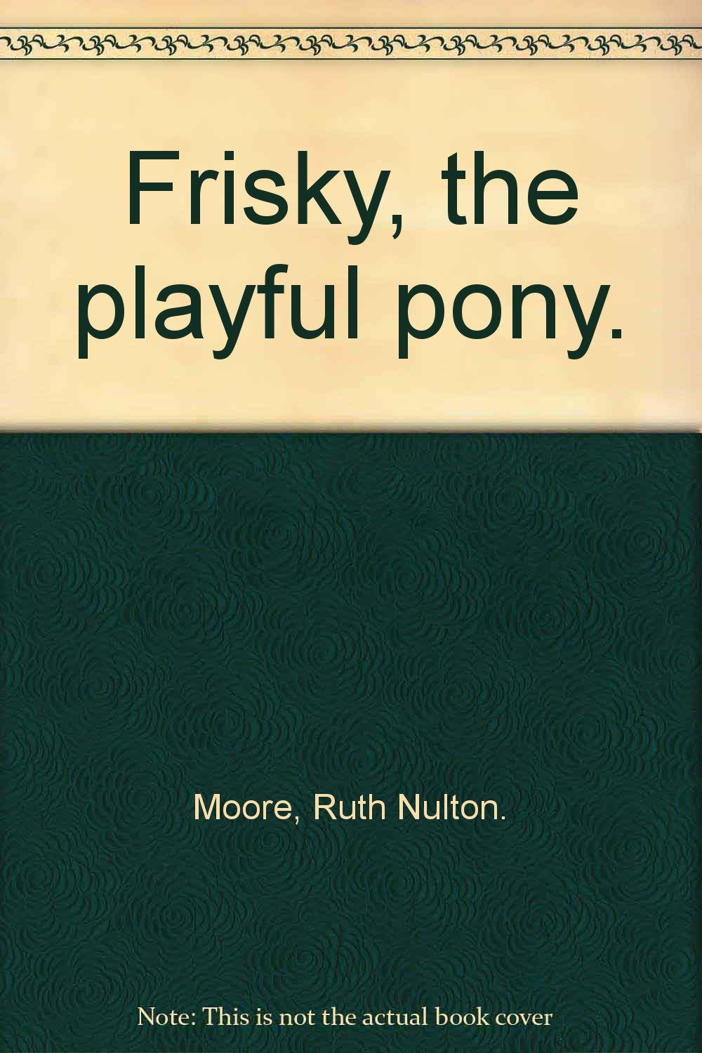 Frisky, the playful pony.: Ruth N. Moore, Theresa Brudi: Amazon.com: Books