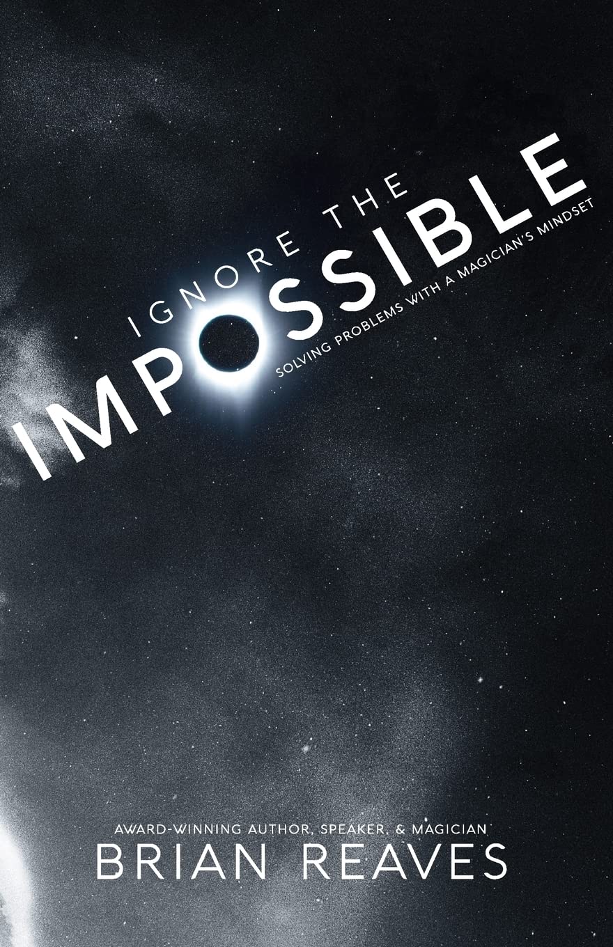Ignore the Impossible: Solving Problems With A Magician's Mindset ...