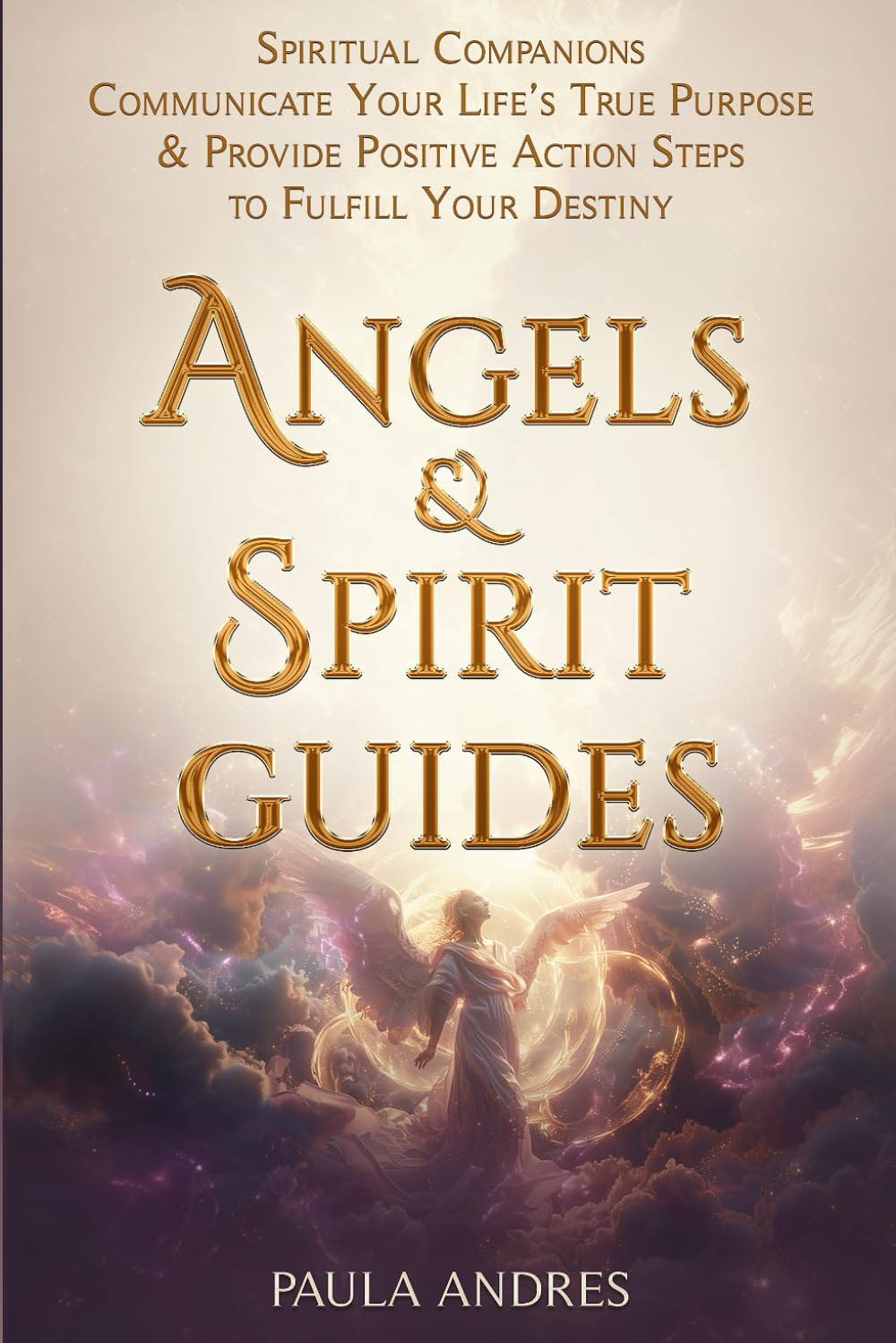Angels & Spirit Guides: Spiritual Companions Communicate Your LIfe's ...