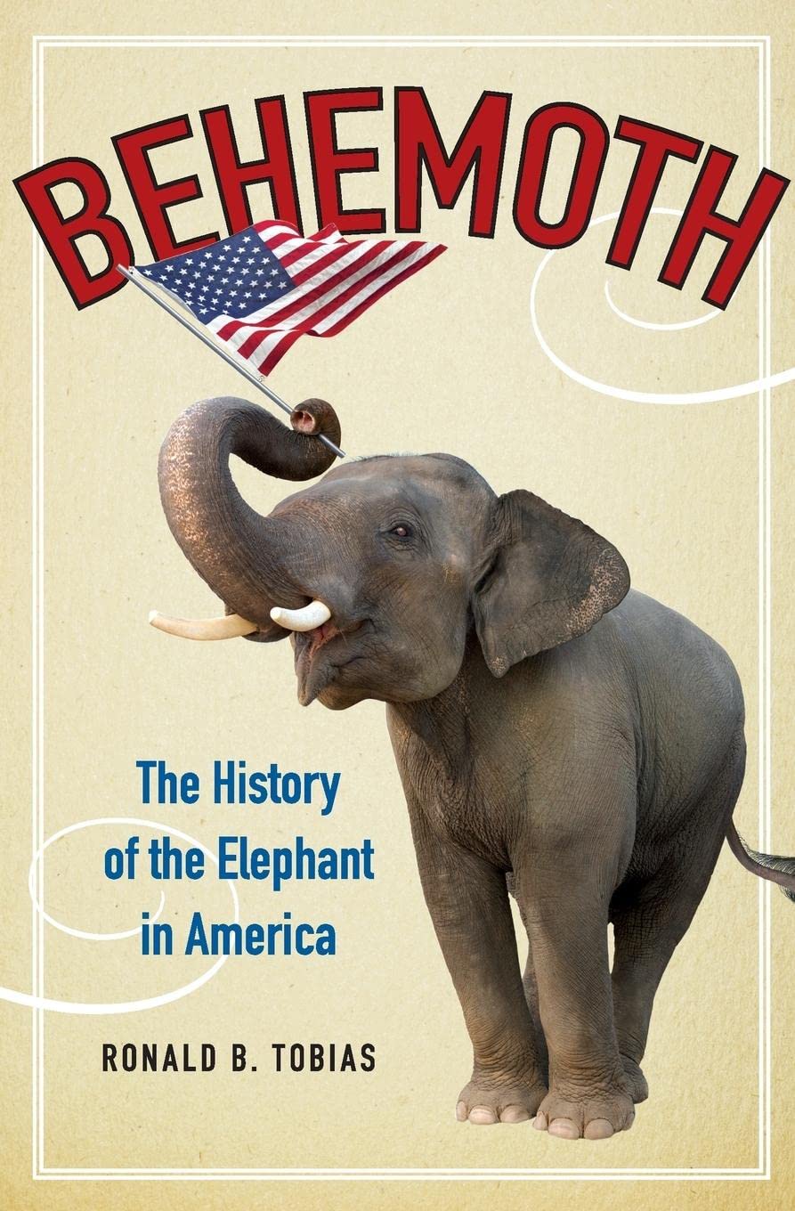 Behemoth: The History of the Elephant in America: Tobias, Ronald B ...