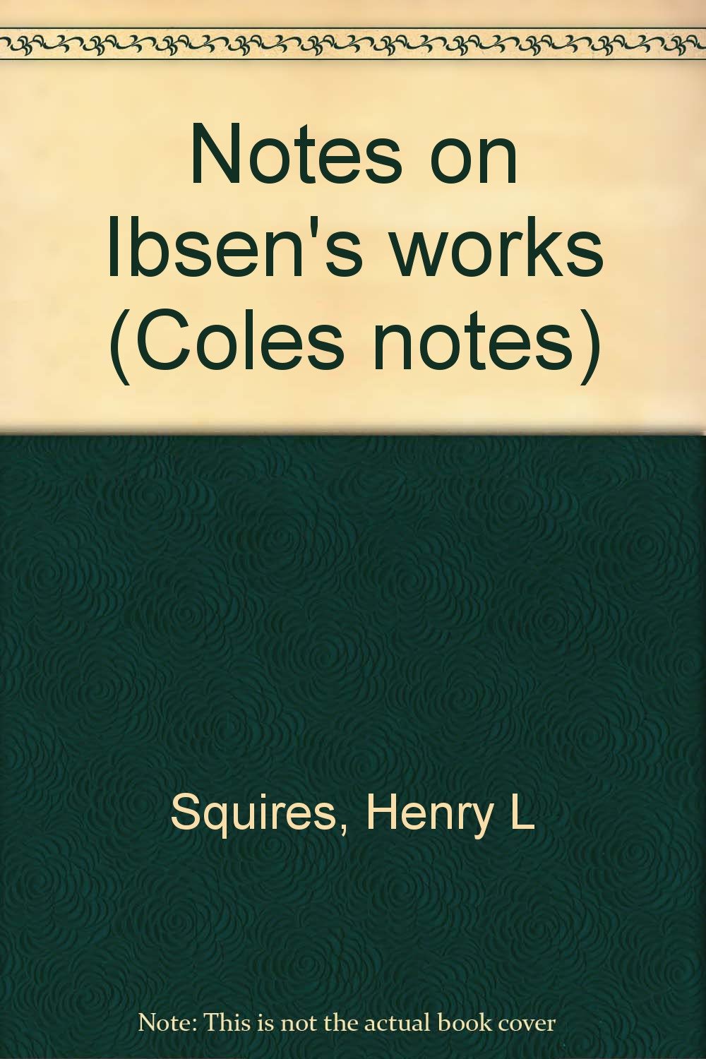 Notes on Ibsen's works (Coles notes): Henry L. Squires: Amazon.com: Books