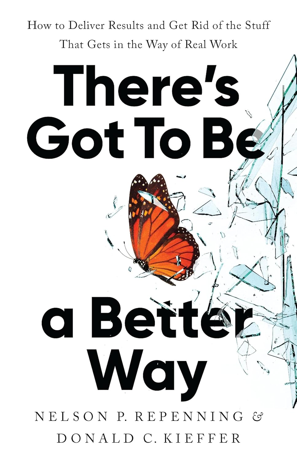 There's Got to Be a Better Way: How to Deliver Results and Get Rid of ...