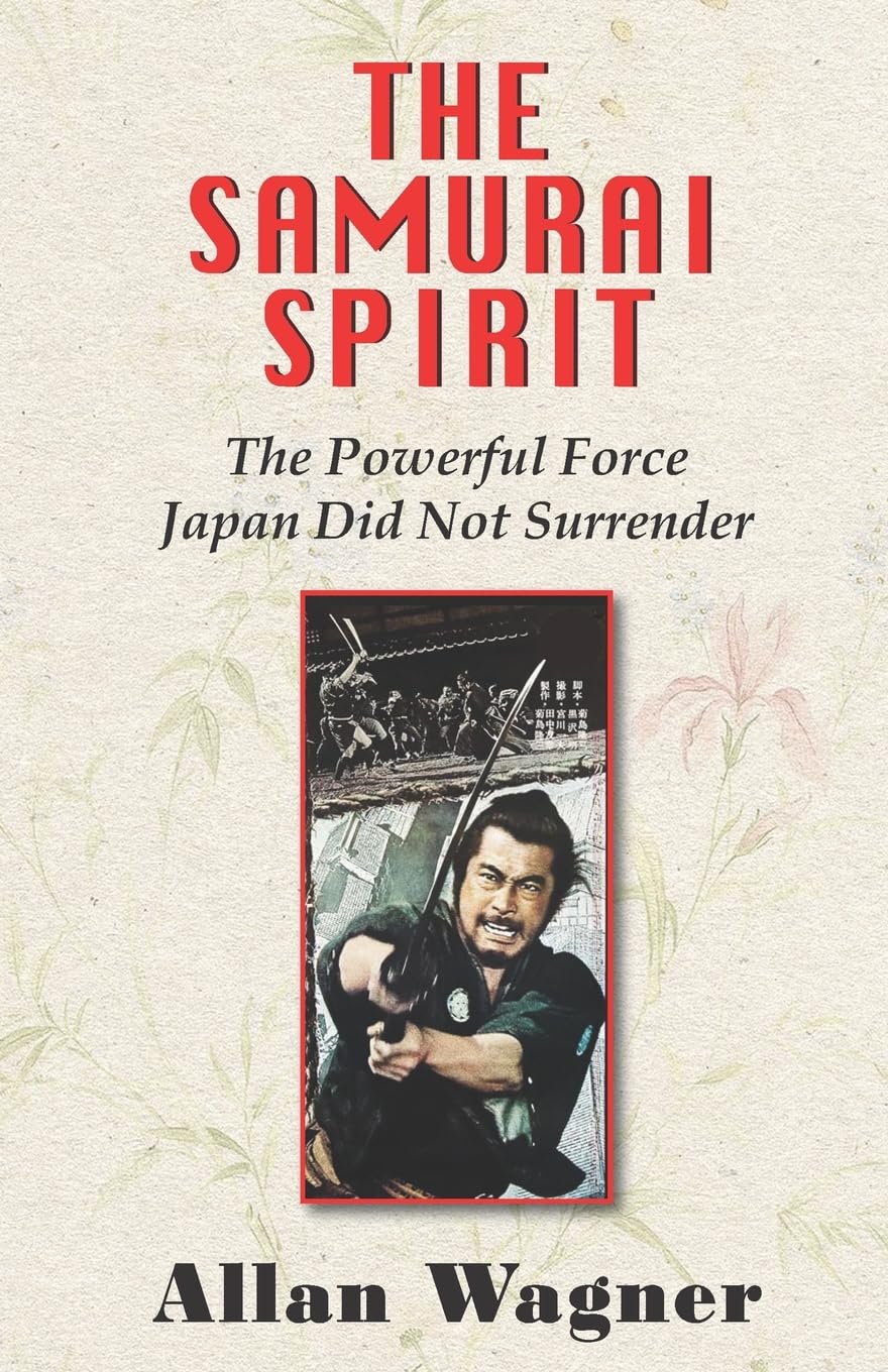 The Samurai Spirit: The Powerful Force Japan Did Not Surrender: Wagner ...