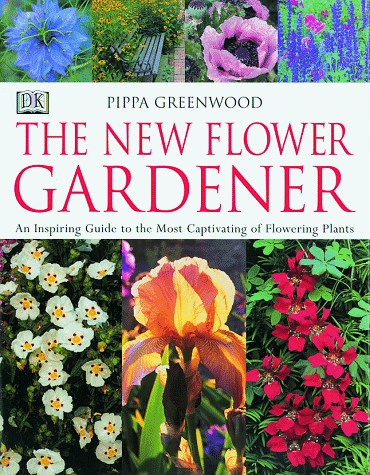 The New Flower Gardener: An Inspiring Guide to the Most Captivating of ...