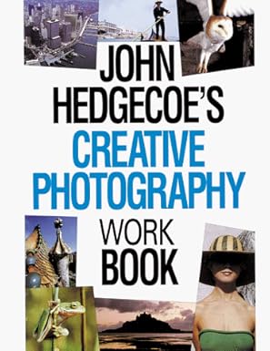 John Hedgecoe's Creative Photography Workbook: Hedgecoe, John, Hedgecoe ...