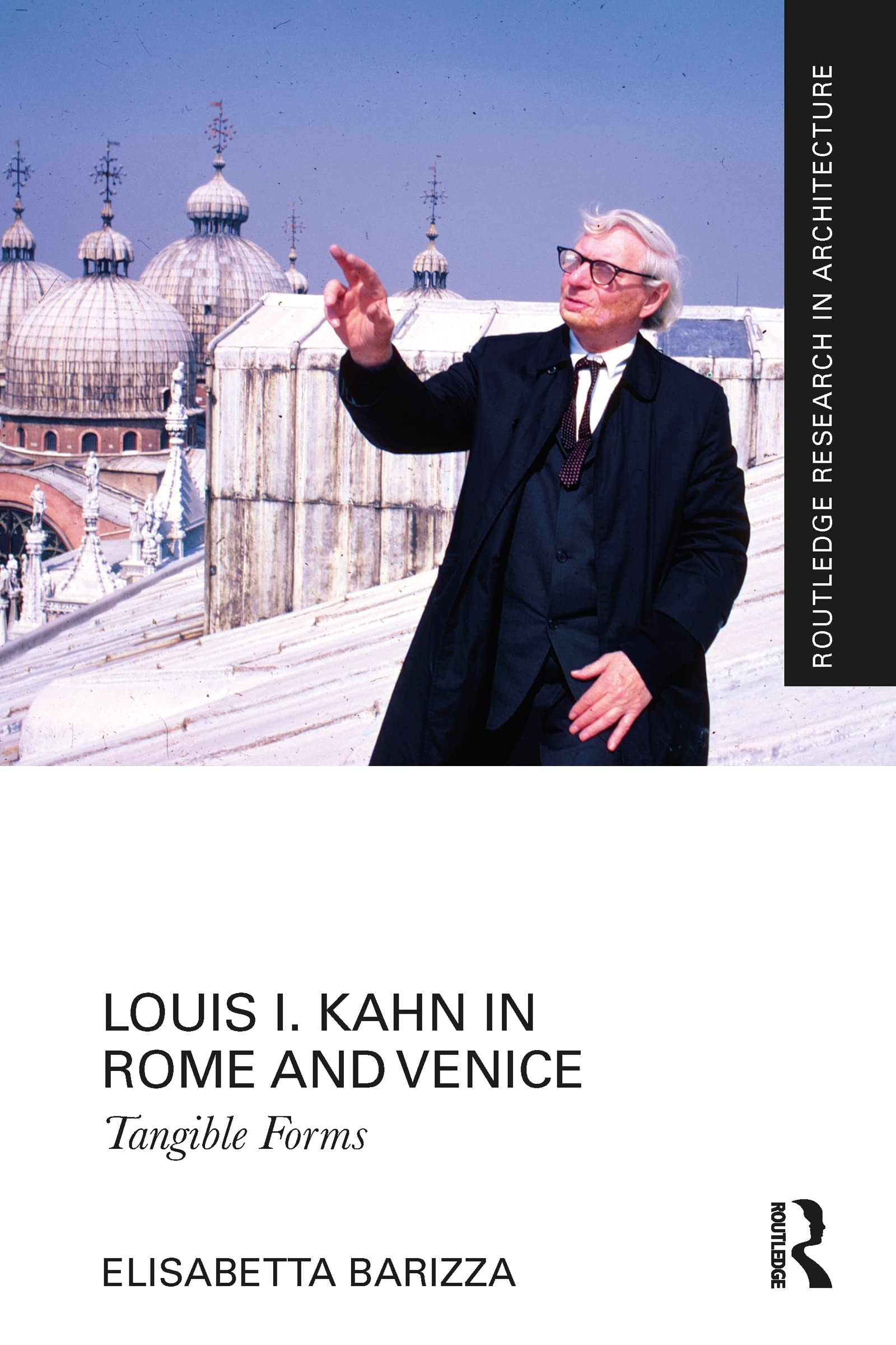 Louis I. Kahn in Rome and Venice: Tangible Forms (Routledge Research in ...