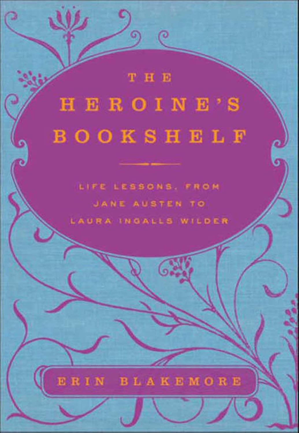The Heroine's Bookshelf: Life Lessons, from Jane Austen to Laura ...
