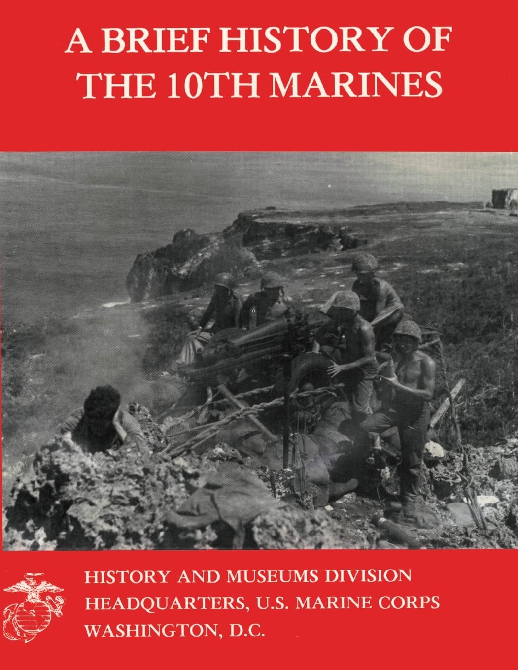 A Brief History Of The 10th Marines (Marine Corps Regimental Histories ...