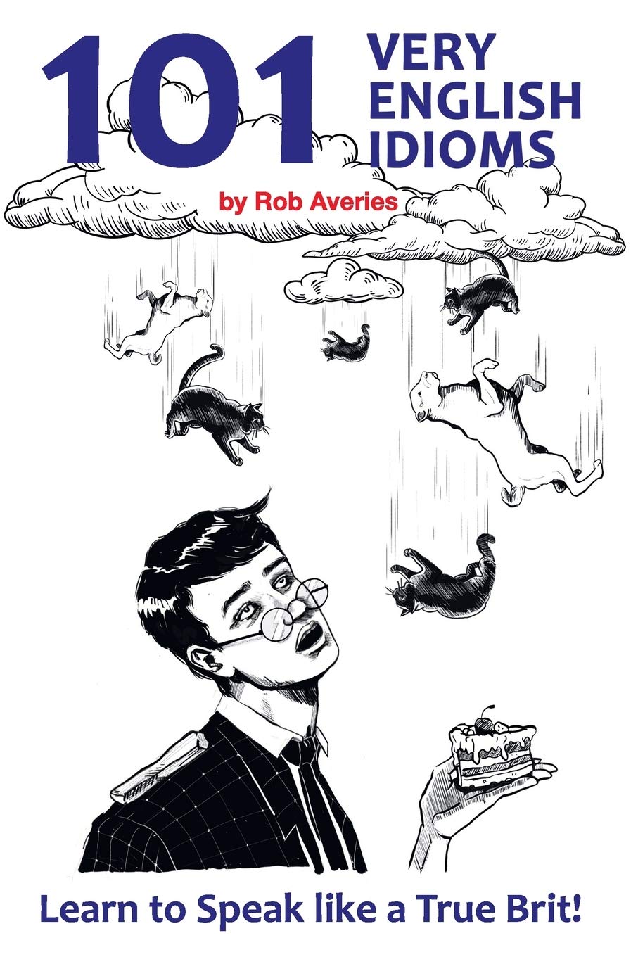 101 Very English Idioms: Learn to Speak like a True Brit: Averies, Rob ...