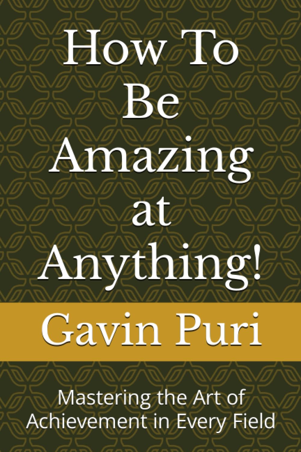 How To Be Amazing at Anything!: Mastering the Art of Achievement in ...