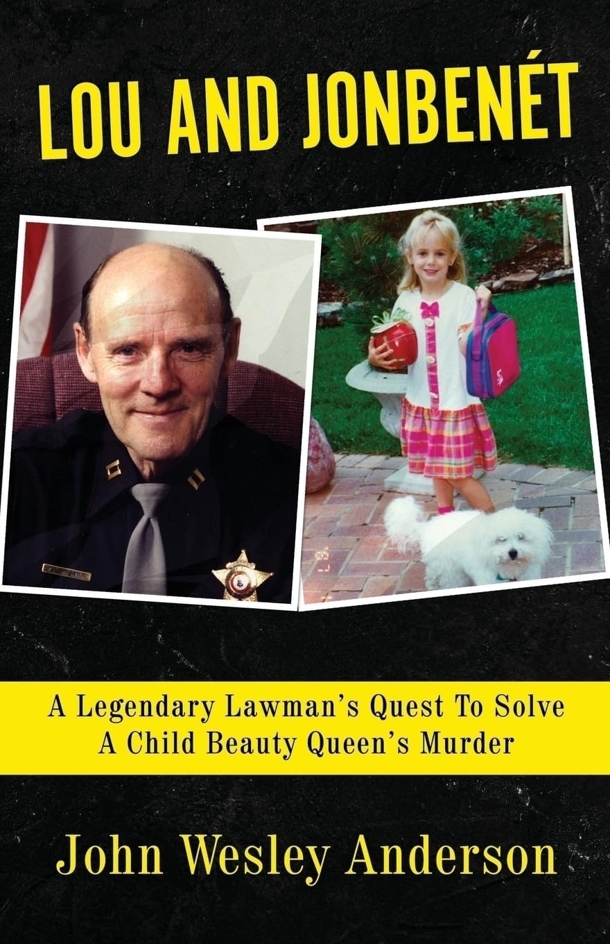 LOU AND JONBENÉT: A Legendary Lawman’s Quest To Solve A Child Beauty ...