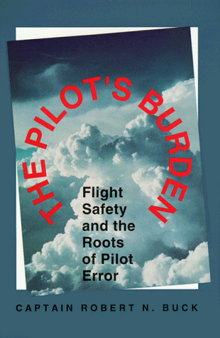 The Pilot's Burden: Flight Safety and the Roots of Pilot Error: Buck ...