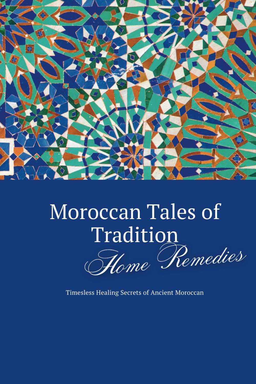 Tales of Tradition: Timeless Healing Secrets of Ancient Moroccan Home ...