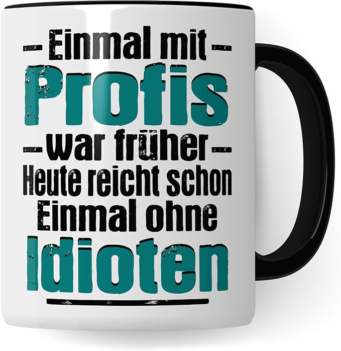 Tasse mit Spruch lustig: Einmal mit Profis war früher heute reicht ...