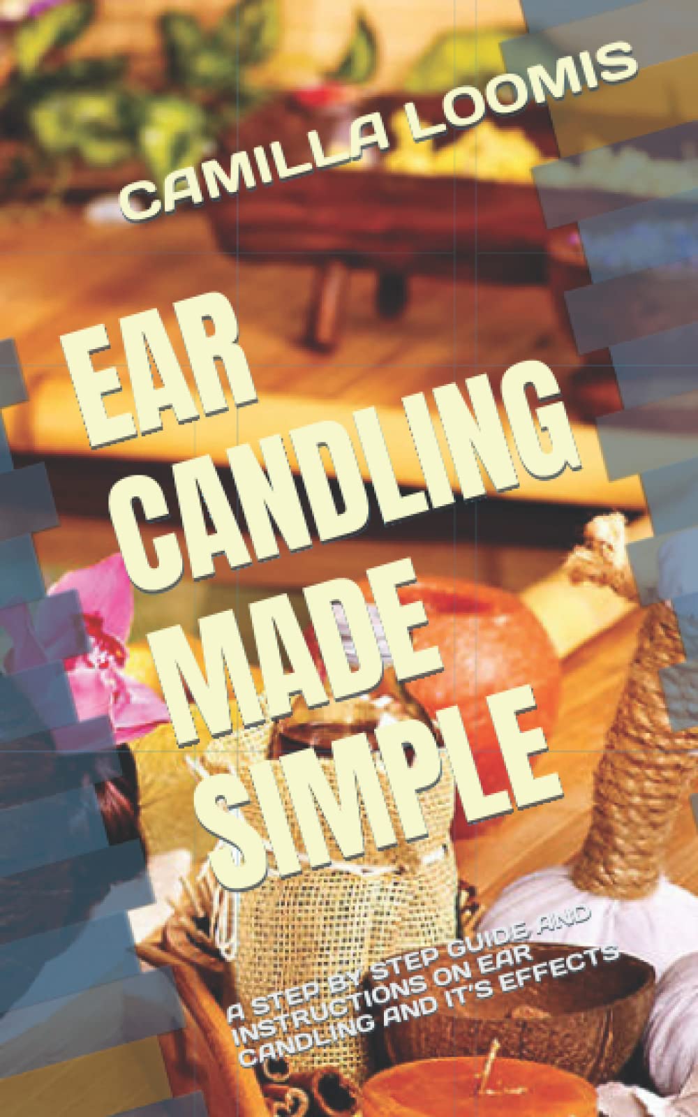 Buy Ear Candling Made Simple: A Step by Step Guide and Instructions on ...