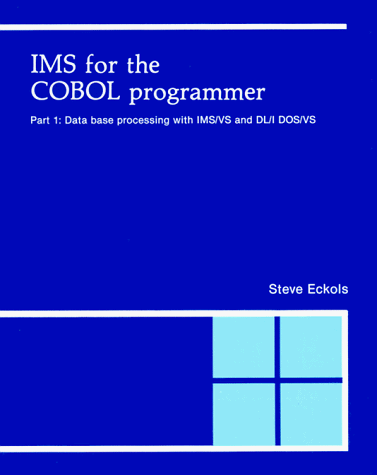IMS for the Cobol Programmer, Part 1: Data Base Processing With Ims/Vs and Dl/I Dos/Vs ...
