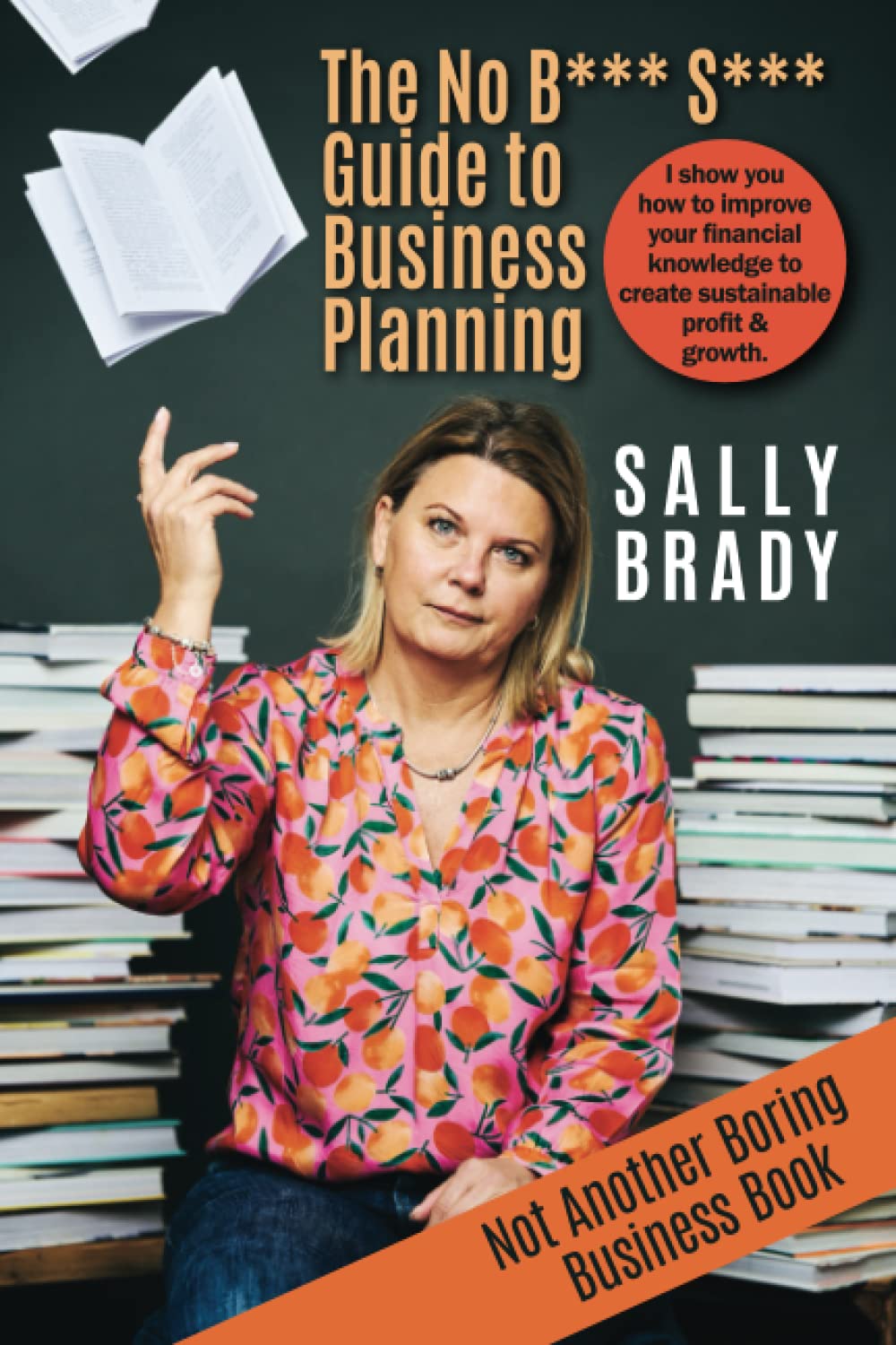 The No B*** S*** Guide to Business Planning: I show you how to improve ...