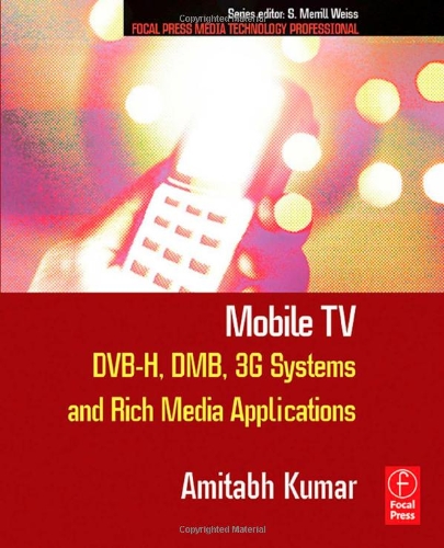 Mobile TV: DVB-H, DMB, 3G Systems and Rich Media Applications: Kumar, Amitabh, Kumar, Amitabh ...
