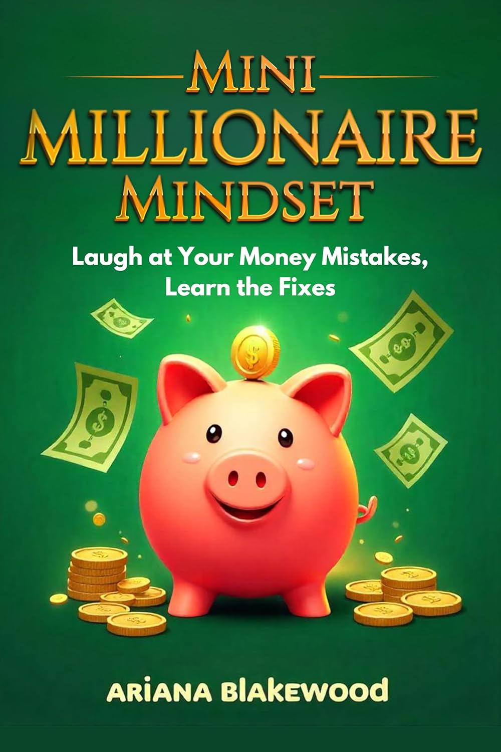 Mini Millionaire Mindset: Laugh at Your Money Mistakes, Learn the Fixes ...