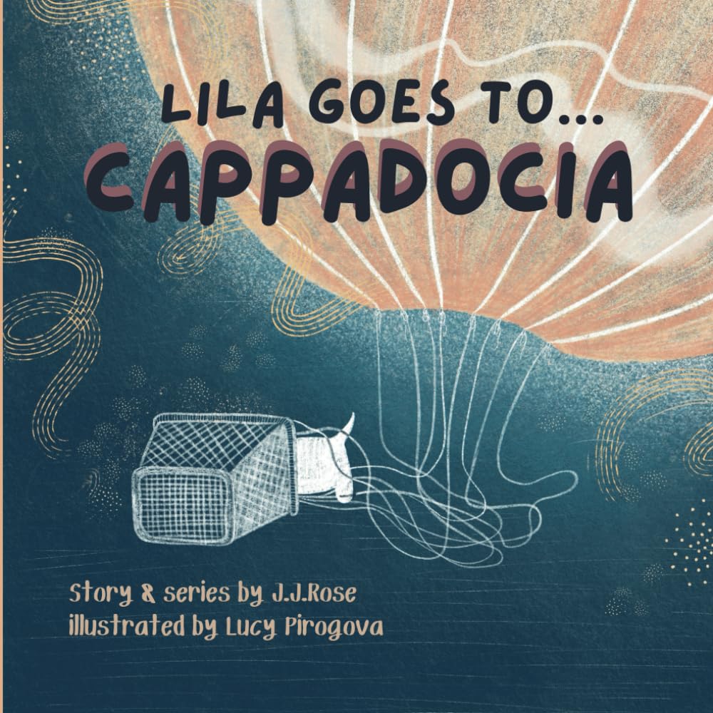 Lila Goes to Cappadocia: Rose, J.J., Pirogova, Lucy: 9798218138547 ...